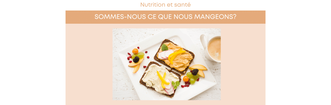 Sommes-nous ce que nous mangeons? – Nutrition Forme & Santé